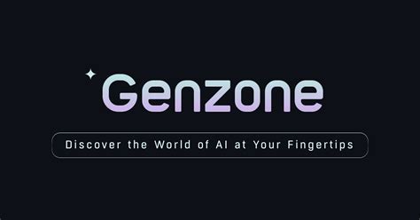 Discover The World Of Ai At Your Fingertips Genzone Ai