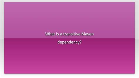 What Is A Transitive Maven Dependency Youtube