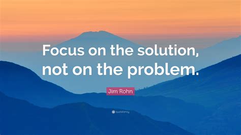 Jim Rohn Quote “focus On The Solution Not On The Problem”