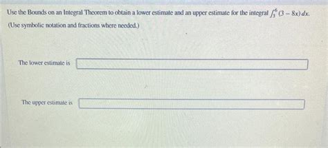 Solved Use The Bounds On An Integral Theorem To Obtain A Chegg Com