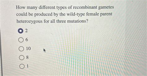 Solved How Many Different Types Of Recombinant Gametes Could