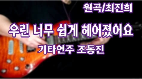 우린 너무 쉽게 헤어졌어요 최진희 기타연주 조동진 악보gm Youtube