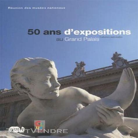 50 Ans Dexpositions Au Grand Palais En France Clasf Loisirs