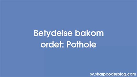 Betydelse Bakom Ordet Pothole Sharp Coder Blog Betydelse Bakom Ordet Pothole Sharp Coder Blog