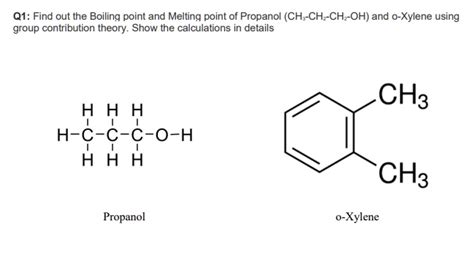 Q1 Find Out The Boiling Point And Melting Point Of Propanol Ch3 Ch2 Ch2 Oh And O Xylene Using