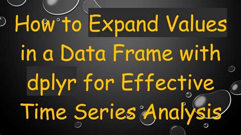 How To Expand Values In A Data Frame With Dplyr For Effective Time Series Analysis Youtube
