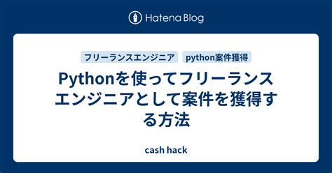Pythonを使ってフリーランスエンジニアとして案件を獲得する方法 cash hack