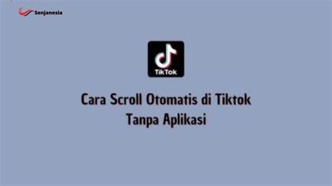 Ini Cara Mudah Scroll Otomatis Tiktok Tanpa Aplikasi Senjanesia