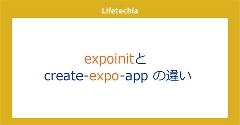 Expo Init と Create Expo App の違い Lifetechia