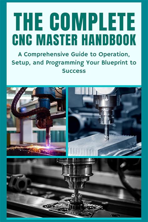 The Complete Cnc Master Handbook A Comprehensive Guide To Operation Setup And Programming