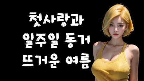 첫사랑과 일주일 동거 뜨거운 여름 썰누나 시아버지 며느리 친구엄마 장모님 사위 사랑 이야기 아들친구 썰 막장사연 Youtube