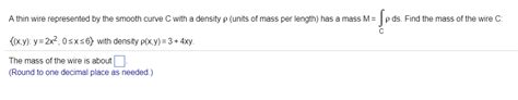 Solved A Thin Wire Represented By The Smooth Curve C With A