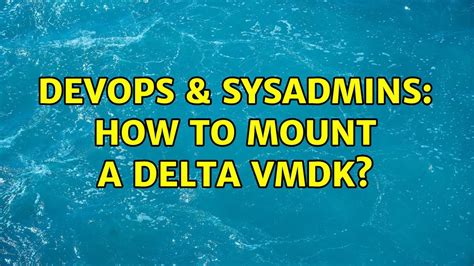 Devops And Sysadmins How To Mount A Delta Vmdk Youtube