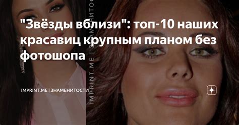 Звёзды вблизи топ 10 наших красавиц крупным планом без фотошопа Imprint Me знаменитости