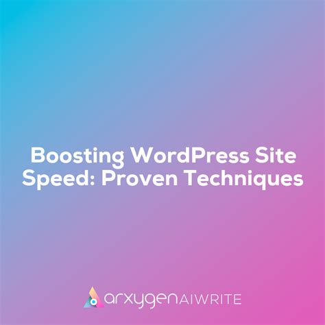 Boosting Wordpress Site Speed Proven Techniques Arxygen Aiwrite