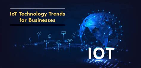 9 Iot Technology Trends To Watch In 2022 For Businesses