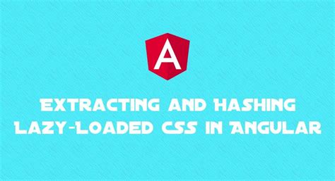 Extracting And Hashing Lazy Loaded Css In Angular Rangularjs