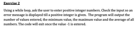 Solved Exercise 2 Using A While Loop Ask The User To Enter Positive Integer Numbers Check The