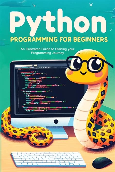 Python Programming For Beginners An Illustrated Guide To Starting Your Programming Journey