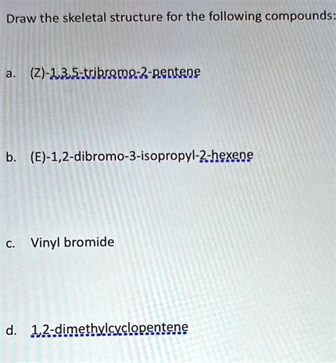 Solved Draw The Skeletal Structure For The Following Compounds A Z