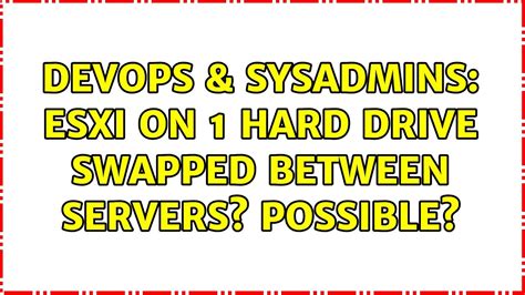 Devops And Sysadmins Esxi On 1 Hard Drive Swapped Between Servers