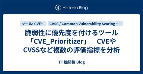 脆弱性に優先度を付けるツール「cveprioritizer」 Cveやcvssなど複数の評価指標を分析 Tt 脆弱性 Blog