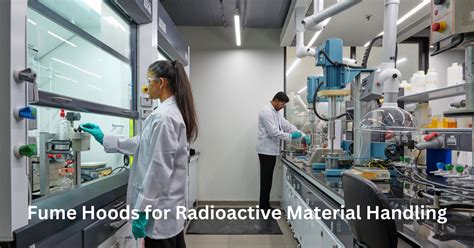 Fume Hoods For Radioactive Material Handling Design And Safety Considerations