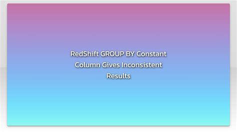 Redshift Group By Constant Column Gives Inconsistent Results Youtube
