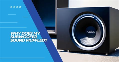 Why Does My Subwoofer Sound Muffled 10 Quick Solutions