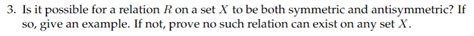Solved 3 Is It Possible For A Relation R On A Set X To Be