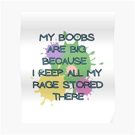 My Boobs Are Big Because I Keep All My Rage Stored There Poster For