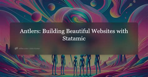 Antlers Building Beautiful Websites With Statamic Stillat