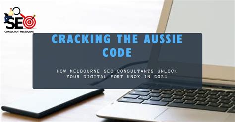 cracking the aussie code how melbourne seo consultants unlock your digital fort knox in 2024