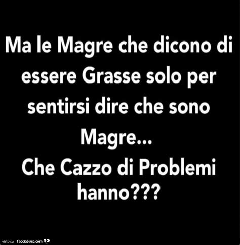 Ma Le Magre Che Dicono Di Essere Grasse Solo Per Sentirsi Dire Che Sono