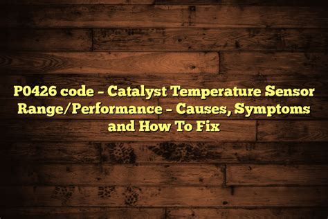 P Code Catalyst Temperature Sensor Range Performance Causes