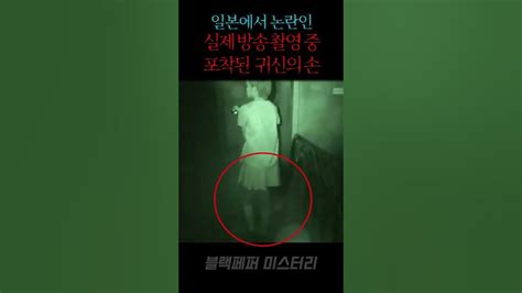 실제영상 일본에서 화제인 실제 방송 촬영 중 포착된 귀신의 손 충격주의 소름주의 충격 미스터리 이야기 블랙페퍼 Shorts Youtube
