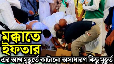 পবিত্র মক্কায় ইফতারির পূর্ব মুহুর্তের অসাধারণ কিছু সময় Ramadan Mubarak Maakk Sharif