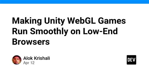 Making Unity Webgl Games Run Smoothly On Low End Browsers Dev Community