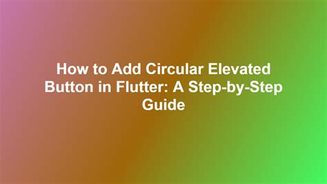 How To Add Circular Elevated Button In Flutter A Step By Step Guide
