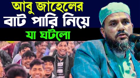 নবীর সাথে আবু জা হেলের বাট পারি নিয়ে যা ঘটলো লালমাই কুমিল্লা Mostak Foyezi মোশতাক ফয়েজী
