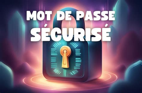 5 Règles Pour Créer Un Mot De Passe Sécurisé Laconsole