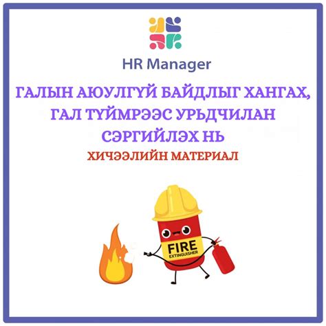 ГАЛЫН АЮУЛГҮЙ БАЙДЛЫГ ХАНГАХ ГАЛ ТҮЙМРЭЭС УРЬДЧИЛАН СЭРГИЙЛЭХ НЬ Hrmanager