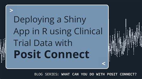 Deploying A Shiny App In R Using Clinical Trial Data With Posit Connect