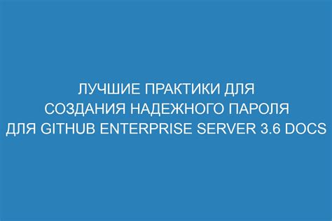 Блог Лучшие практики для создания надежного пароля для Github Enterprise Server 36 Docs