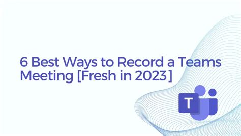 6 Best Ways To Record A Teams Meeting Fresh In 2023