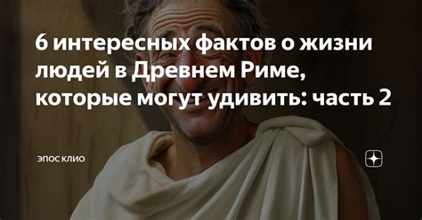 6 интересных фактов о жизни людей в Древнем Риме которые могут удивить часть 2 Эпос Клио Дзен