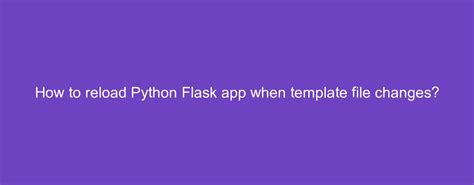 How To Reload Python Flask App When Template File Changes