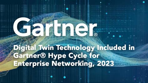 Digital Twin Technology Included In The Gartner® Hype Cycle™ For Enterprise Networking 2023