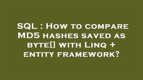 Sql How To Compare Md5 Hashes Saved As Byte With Linq Entity