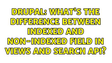 Drupal Whats The Difference Between Indexed And Non Indexed Field In Views And Search Api